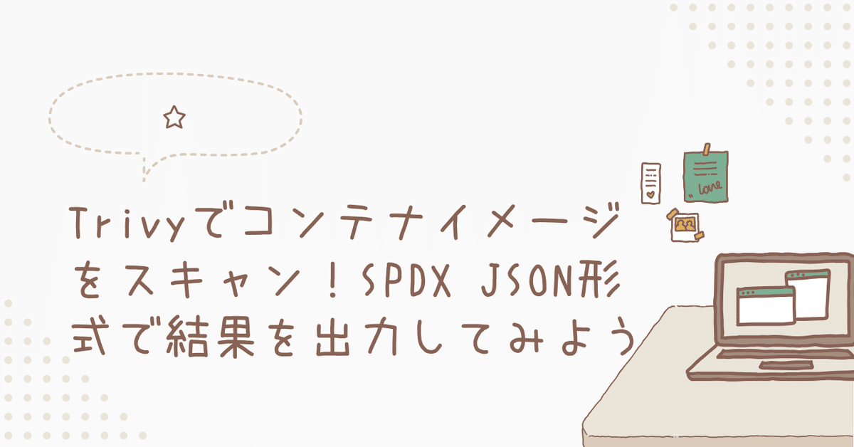 Trivyでコンテナイメージをスキャン！SPDX JSON形式で結果を出力してみよう｜toshi