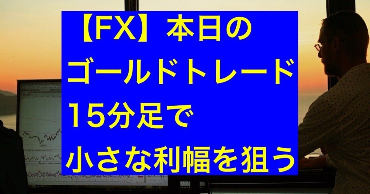 【FX】本日のゴールドトレード：15分足で小さな利幅を狙う｜captain009fx@技術派FXトレーダー