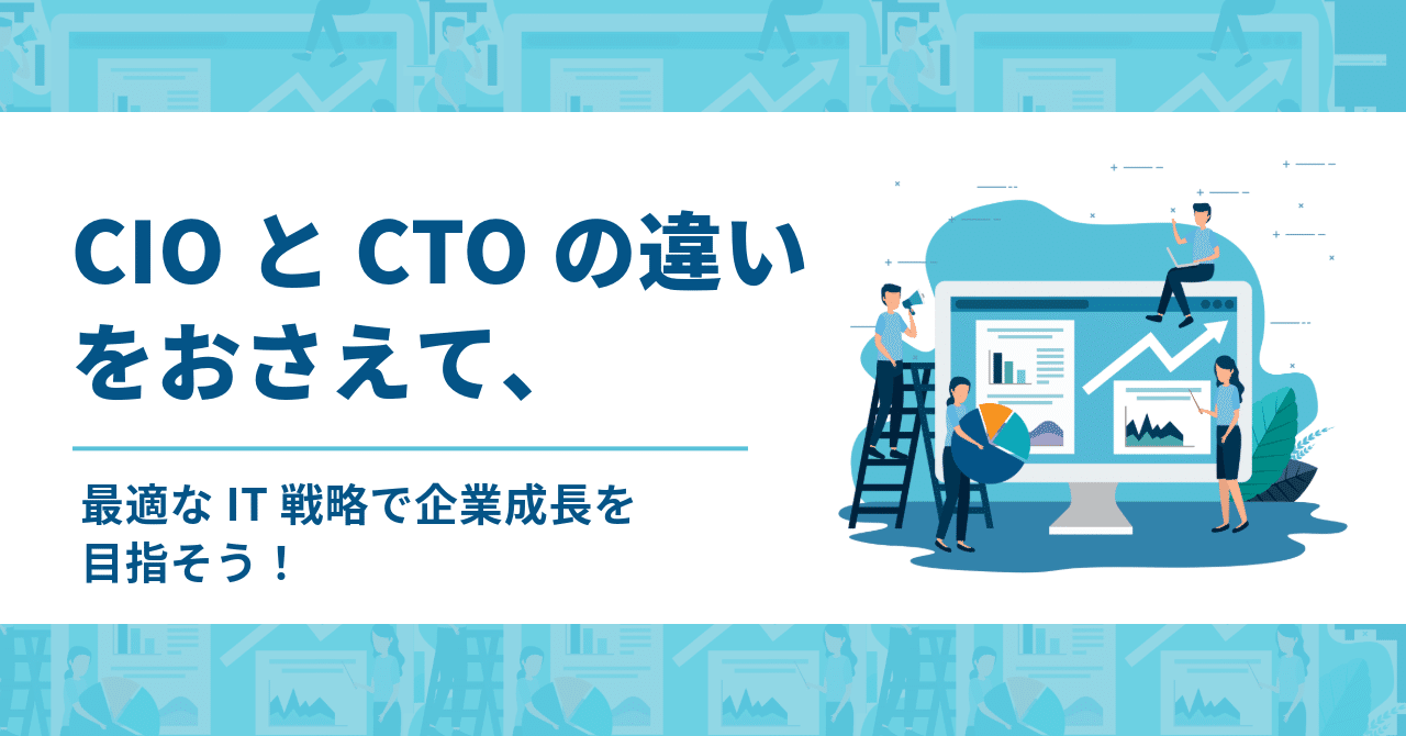 CIOとCTOの違いをおさえて、最適なIT戦略で企業成長を目指そう！｜CxOラボ｜経営とITの“構造”を読み解く視点