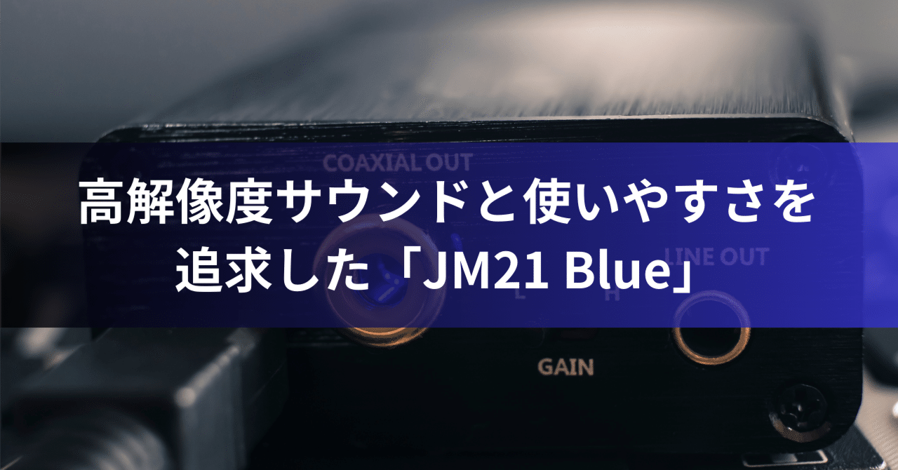 高解像度サウンドと使いやすさを追求した「JM21 Blue」｜y-kishioka