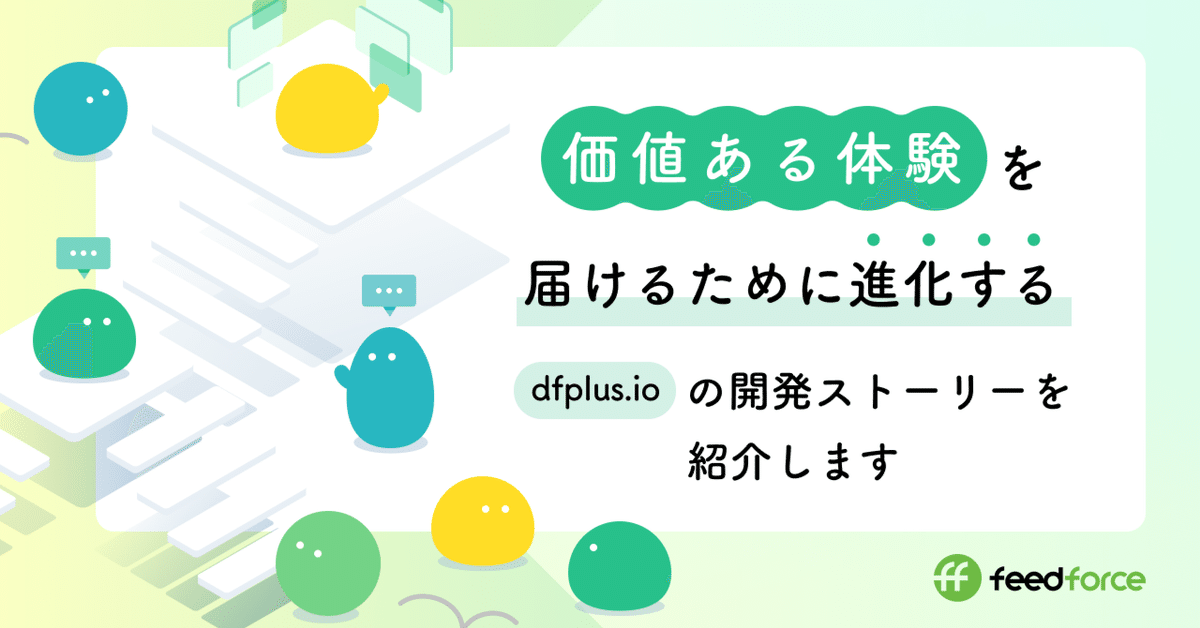 価値ある体験を届けるために進化する、「dfplus.io」の開発ストーリーを紹介します｜フィードフォースのnote