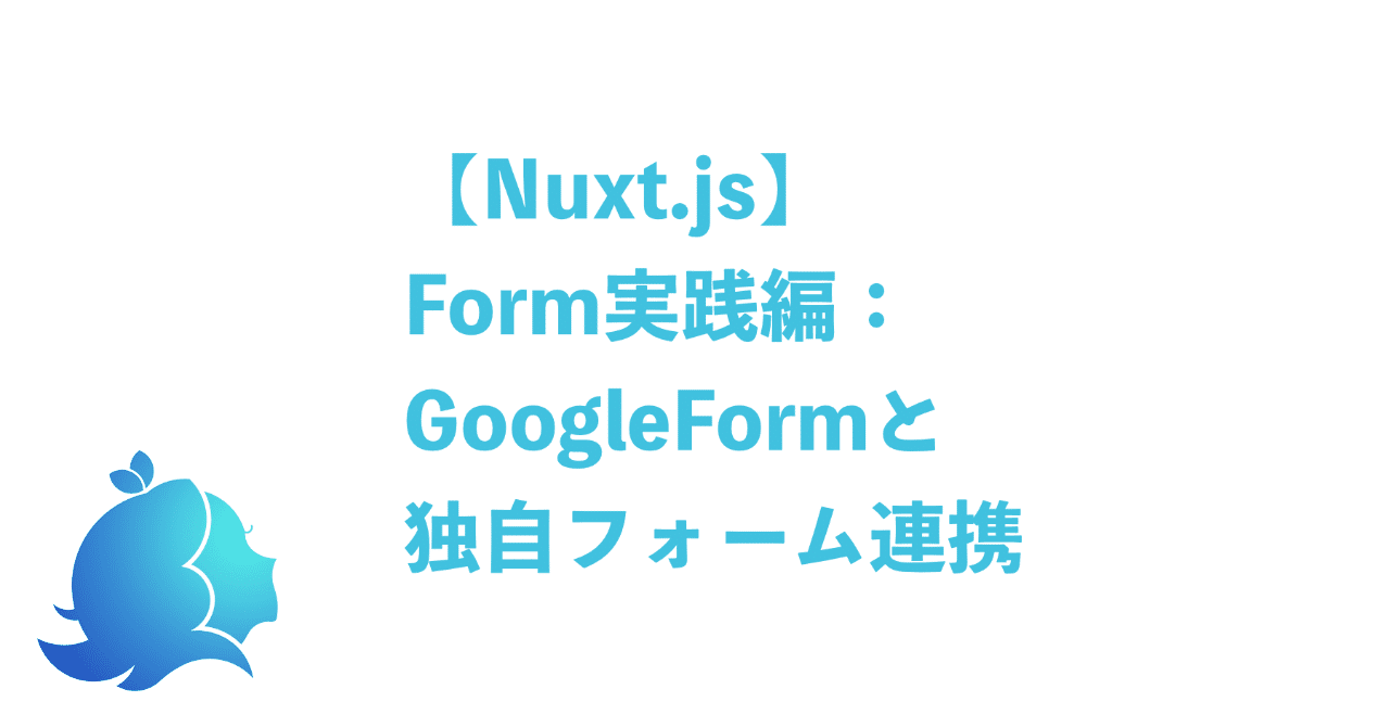 【Nuxt.js】Form実践編：GoogleFormと独自フォーム連携｜aLiz｜note