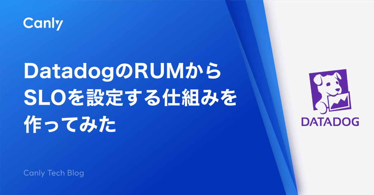 DatadogのRUMからSLOを設定する仕組みを作ってみた｜株式会社カンリー 公式note