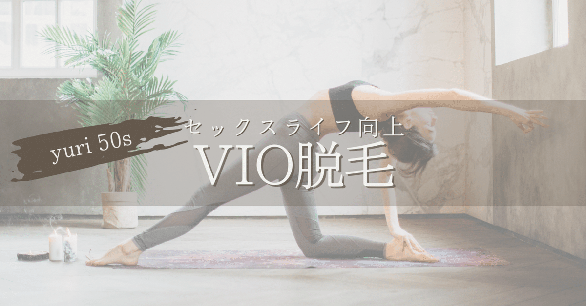 【美容】VIO脱毛でセックスライフ向上｜永森ユリ｜更年期から楽しむセックスライフ