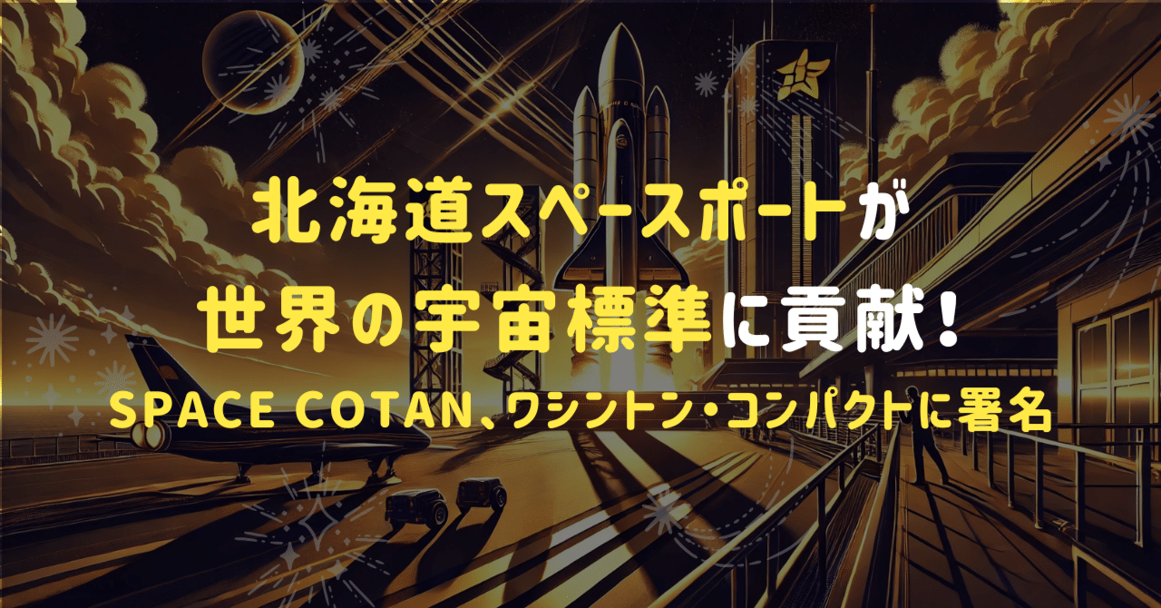 北海道スペースポートが世界の宇宙標準に貢献！SPACE COTAN、ワシントン・コンパクトに署名｜宇宙 Man 👨‍🚀 ｜ Ryunosuke