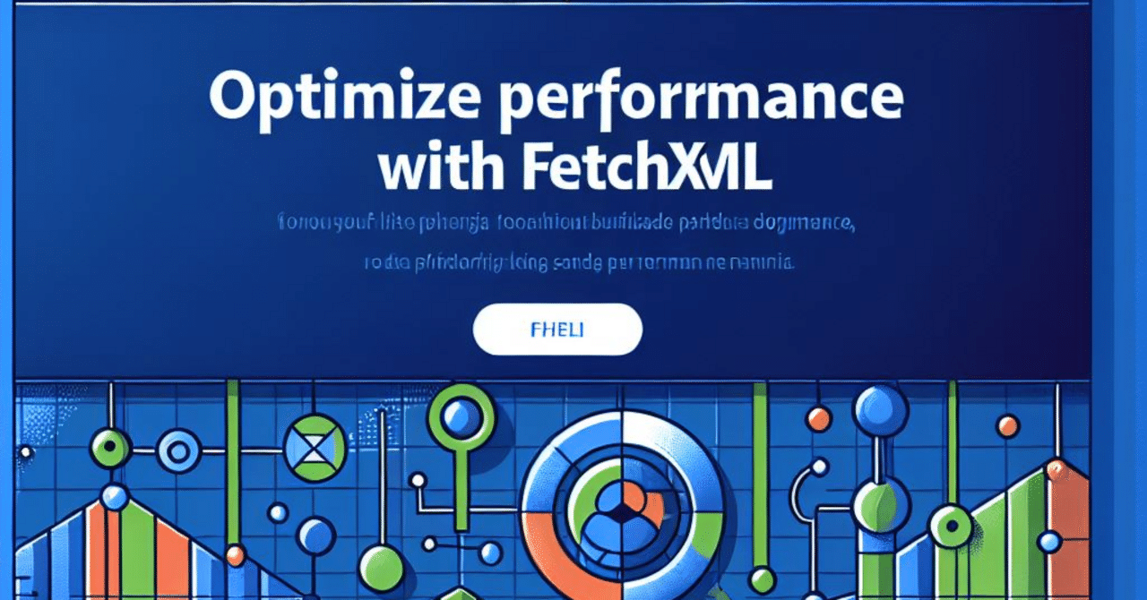 【MS ドキュメント概要】Optimize performance using FetchXml ｜Shinichi Kawara