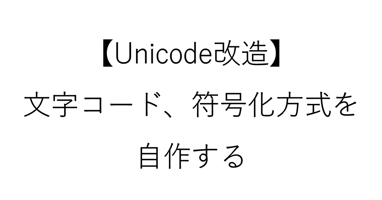 【Unicode改造】文字コード、符号化方式を自作する｜arajun