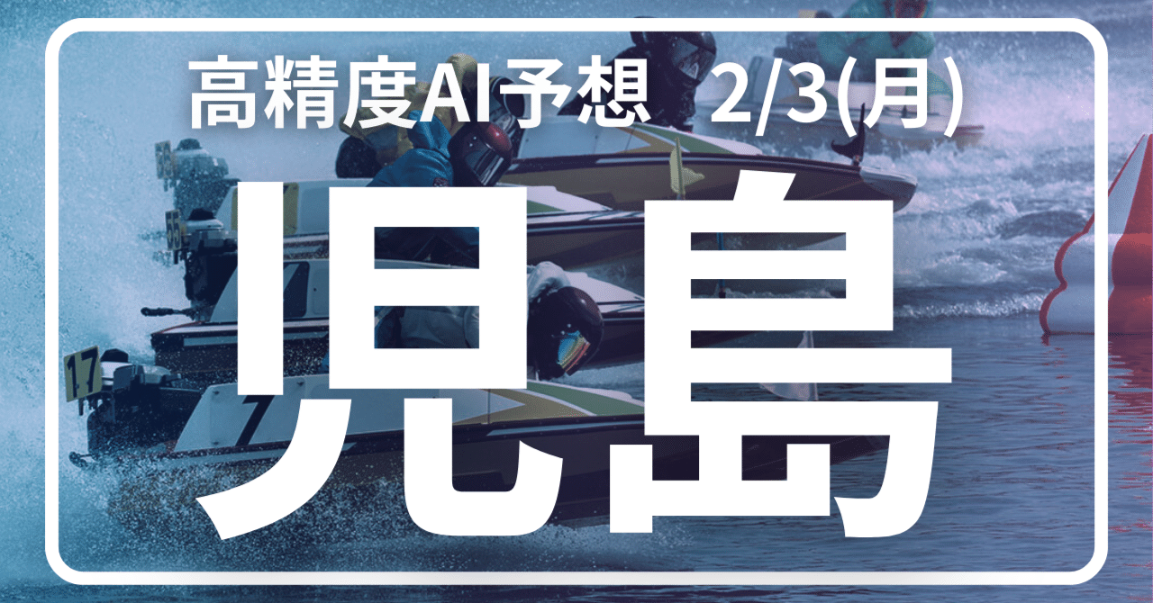 児島｜1R〜12R｜2/3(月)｜ボートレースAI予想｜SAKI｜競艇AI予想｜フォロバ100%