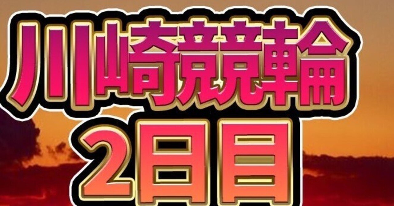 川崎競輪!2日目|競輪一筋(必殺車券師の肇)