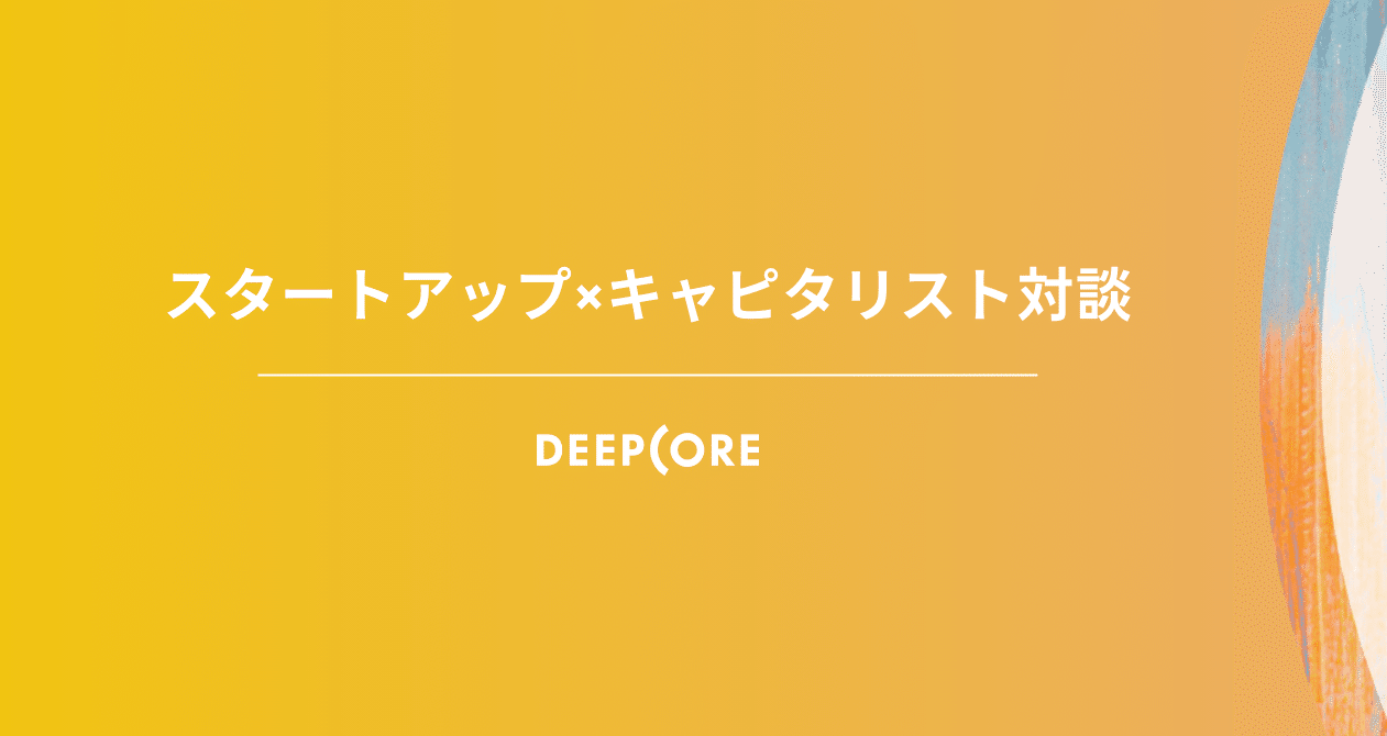 スタートアップ×キャピタリスト対談｜DEEPCORE / KERNEL｜note