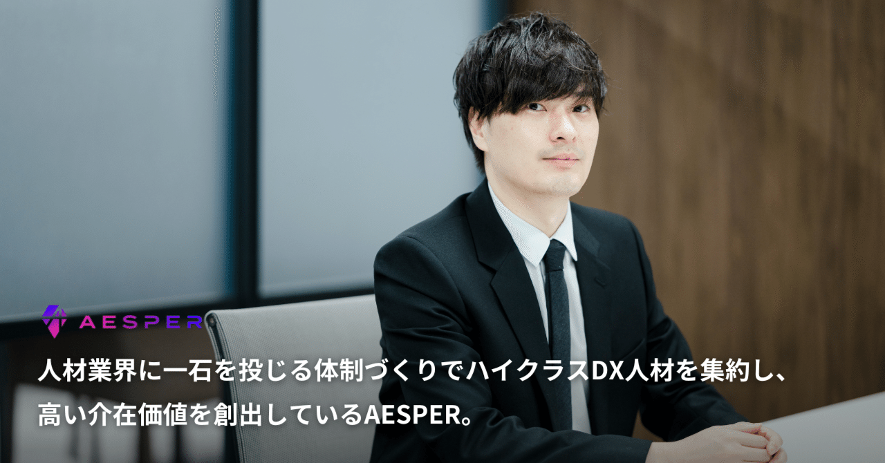 【取締役インタビュー】 人材業界に一石を投じる体制づくりでハイクラスDX人材を集約し、高い介在価値を創出しているAESPER。｜株式会社AESPER