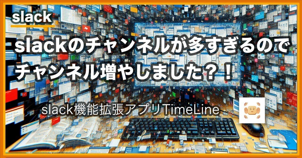 Slackのチャンネルが多すぎるのでチャンネル増やしました？！ - slack機能拡張アプリTimeLine｜神田修治