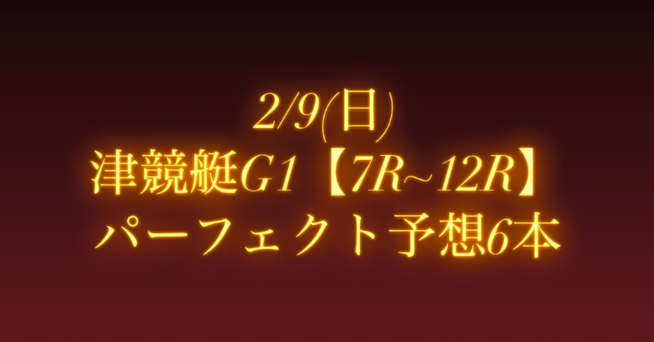 津競艇G1【7R~12R】パーフェクト予想6本｜ボス