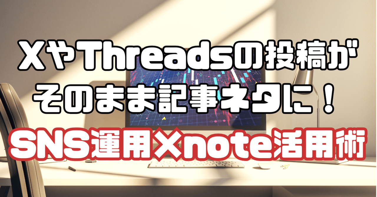 XやThreadsの投稿がそのまま記事ネタに！SNS運用×note活用術｜としぶん＠文章力×AIライティングの先生
