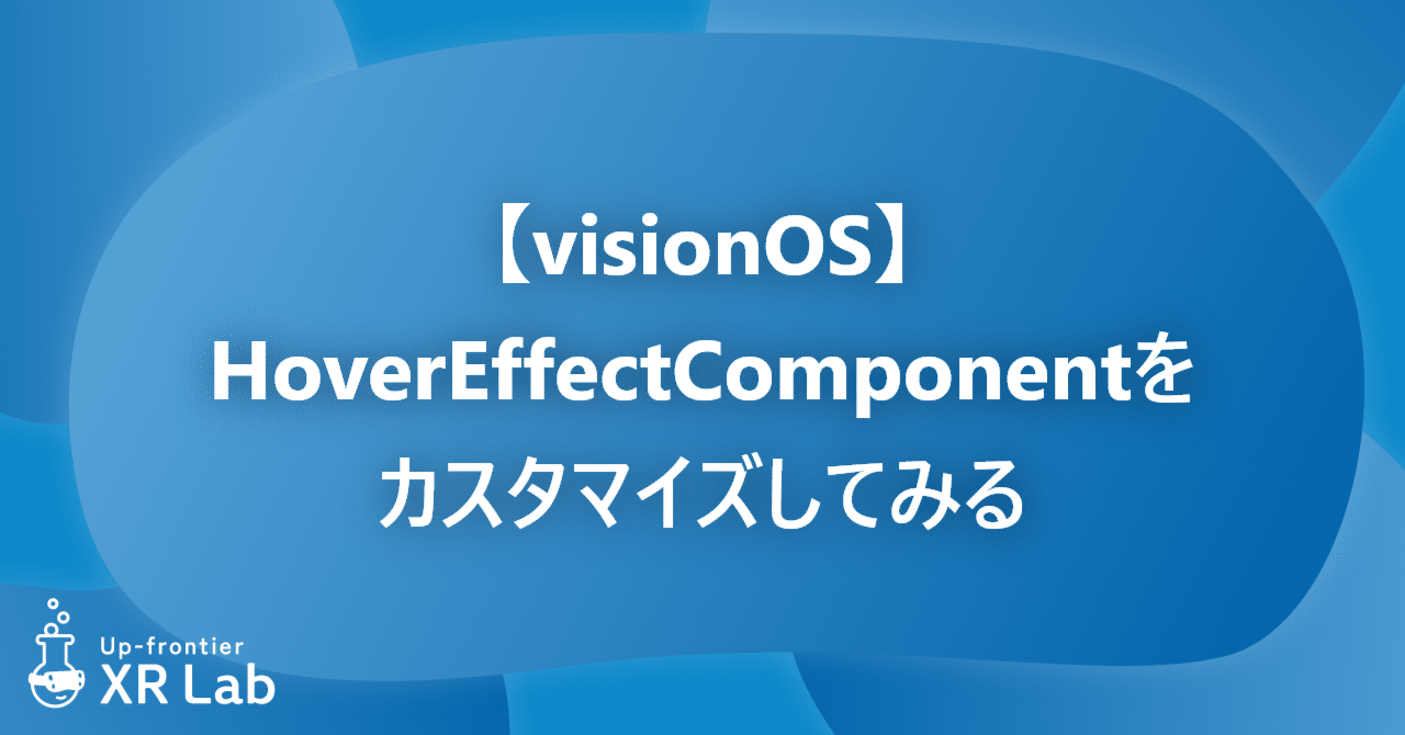 【visionOS】HoverEffectComponentをカスタマイズしてみる｜アップフロンティア株式会社