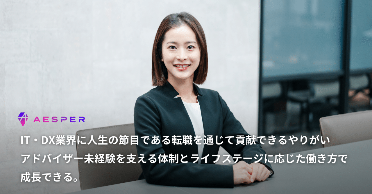IT・DX業界に人生の節目である転職を通じて貢献できるやりがい。アドバイザー未経験を支える体制とライフステージに応じた働き方や環境の充実さとは｜株式会社AESPER