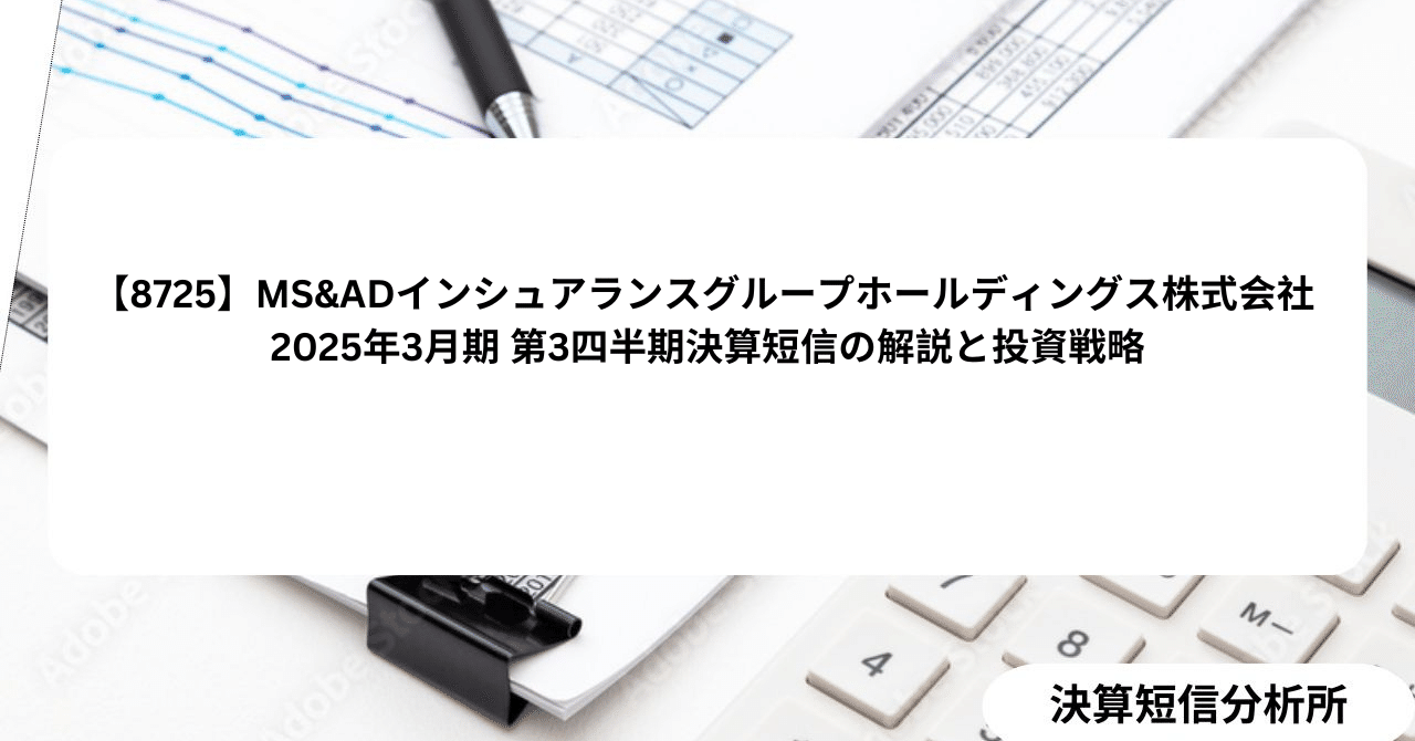 【8725】MS&ADインシュアランスグループホールディングス株式会社 2025年3月期 第3四半期決算短信の解説と投資戦略｜決算短信分析所