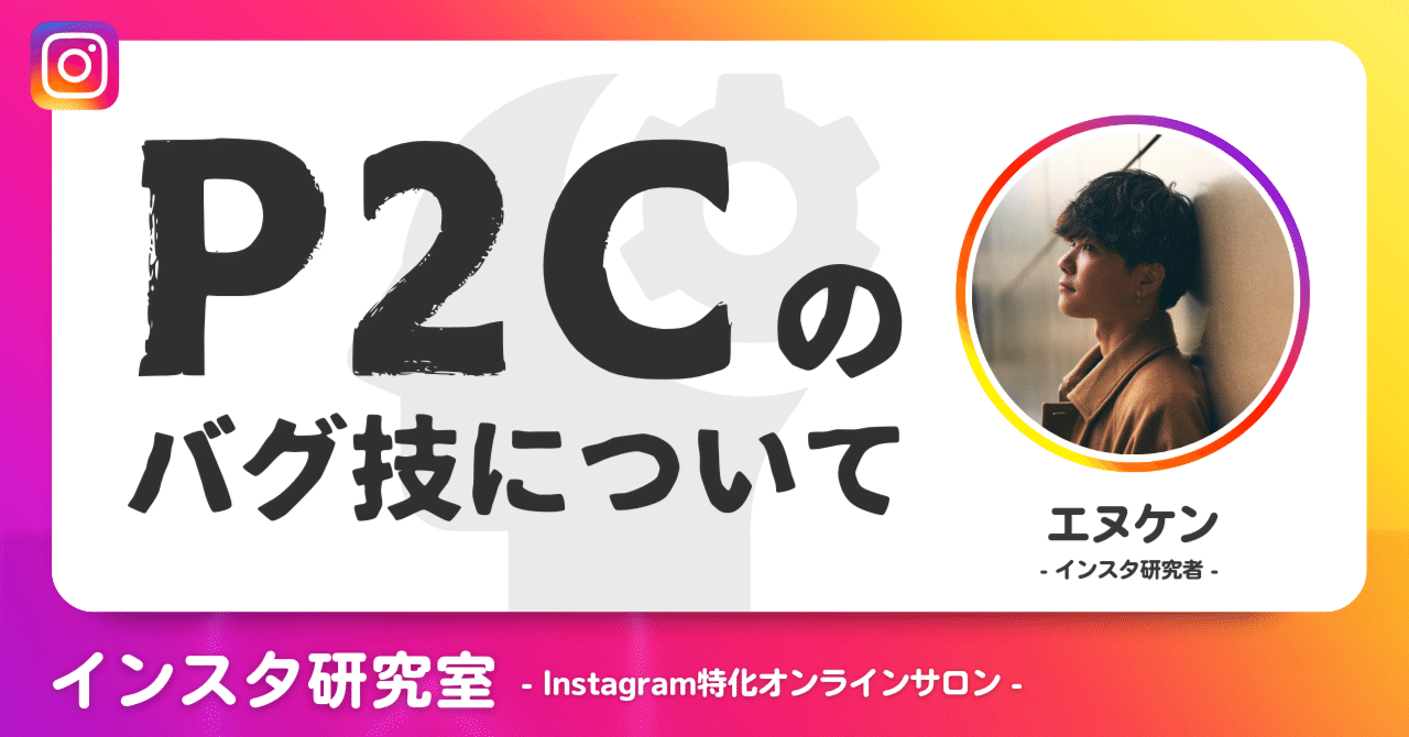 P2Cのバグ技について【インスタ運用】｜エヌケン@インスタ研究家