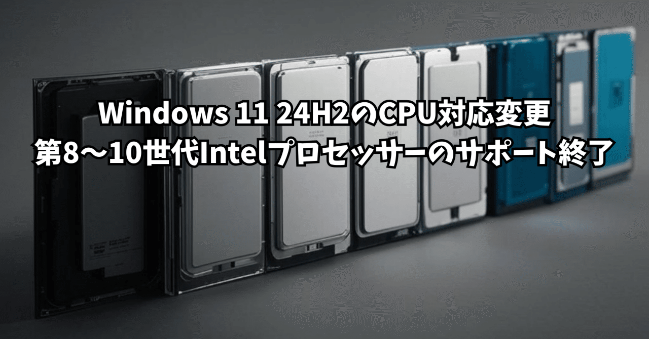 Windows 11 24H2のCPU対応変更：第8～10世代Intelプロセッサーのサポート終了と今後の展望｜がらむまさら