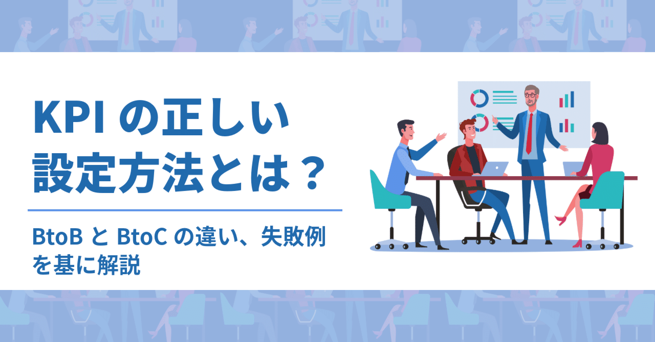 KPIの正しい設定方法とは？BtoBとBtoCの違い、失敗例を基に解説｜辻本 周 | 売れる戦略オタク