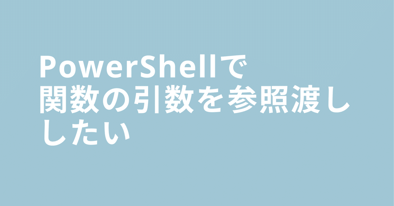PowerShellで関数の引数を参照渡ししたい｜🐹マリモのごはん🐍