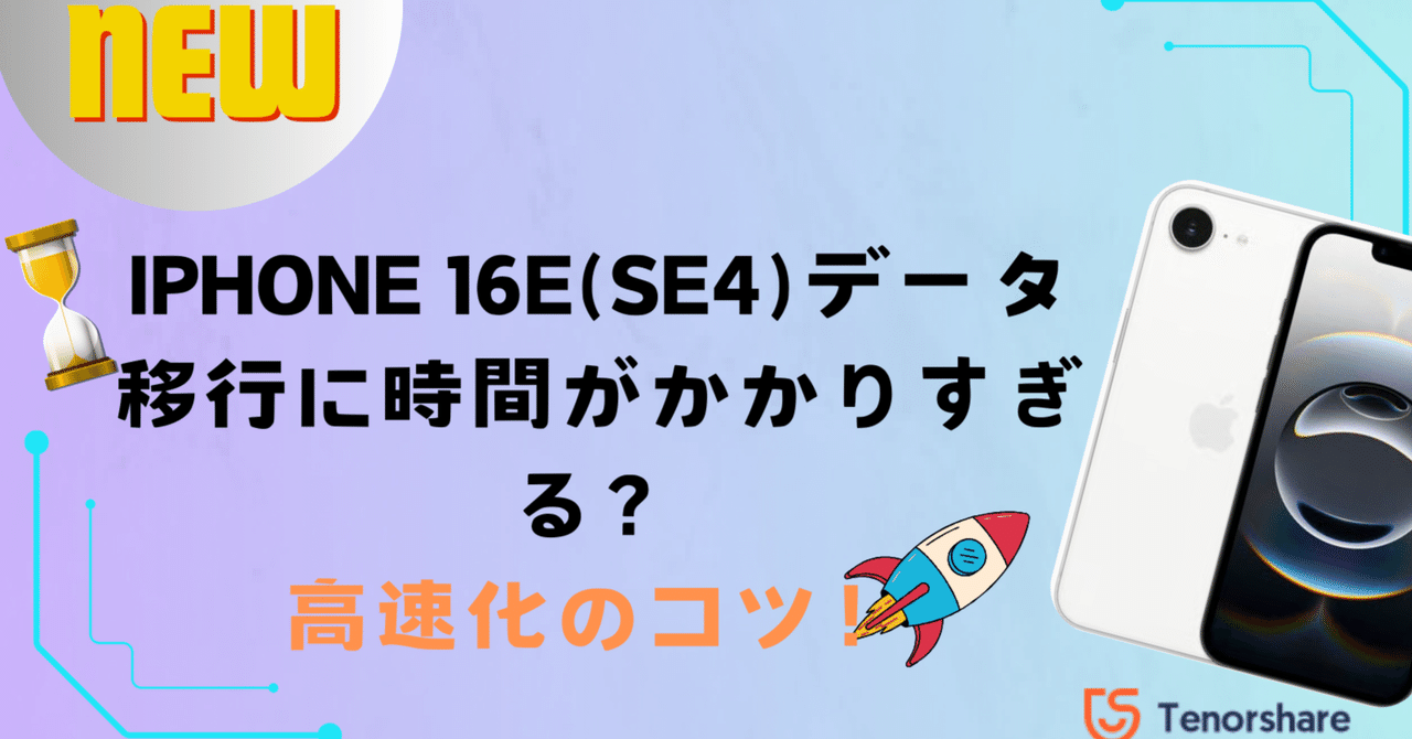 iPhone 16e(SE4)データ移行に時間がかかりすぎる？高速化のコツ！｜株式会社Tenorshare
