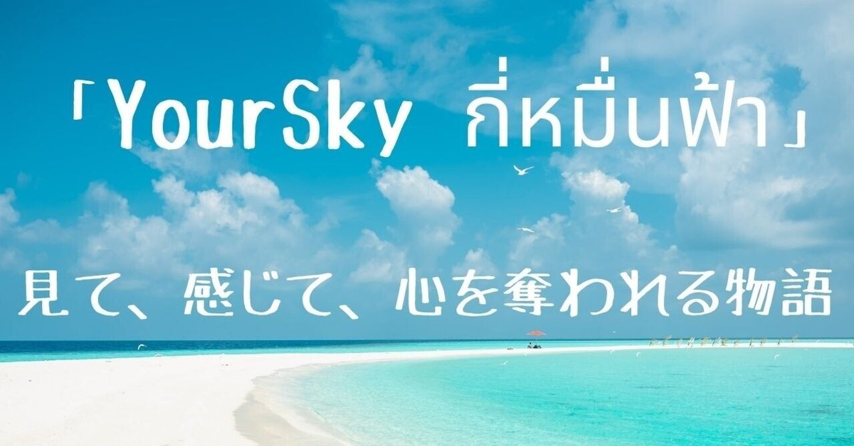 「Your Sky กี่หมื่นฟ้า」ー見て、感じて、心を奪われる物語｜nopopo