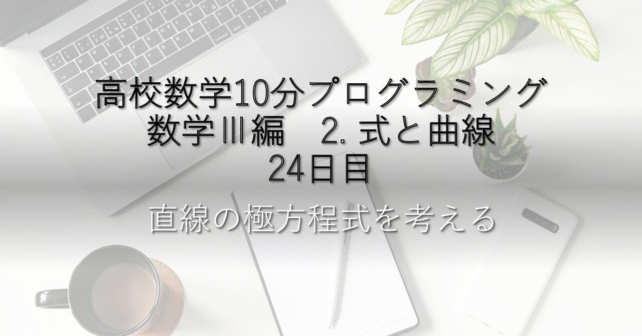 高校数学10分プログラミング(数学Ⅲ編 2式と曲線)24日目「直線の極方程式を考える」|mks Papa