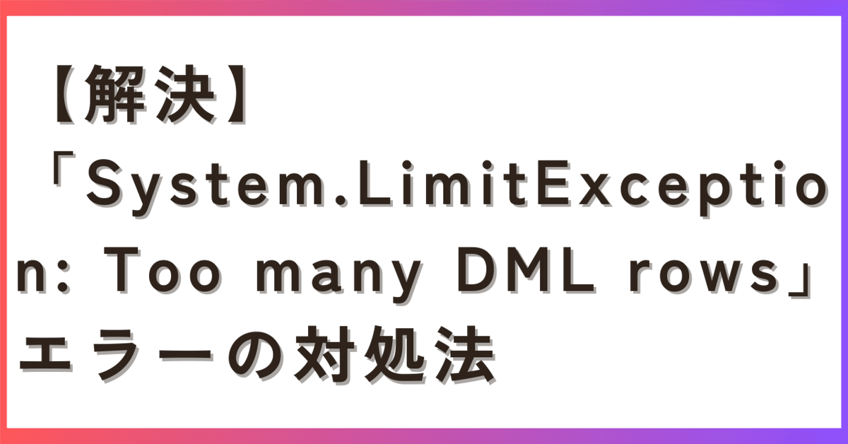 【解決】「System.LimitException: Too many DML rows」エラーの対処法｜田部井孝明＠Salesforceエンジニア