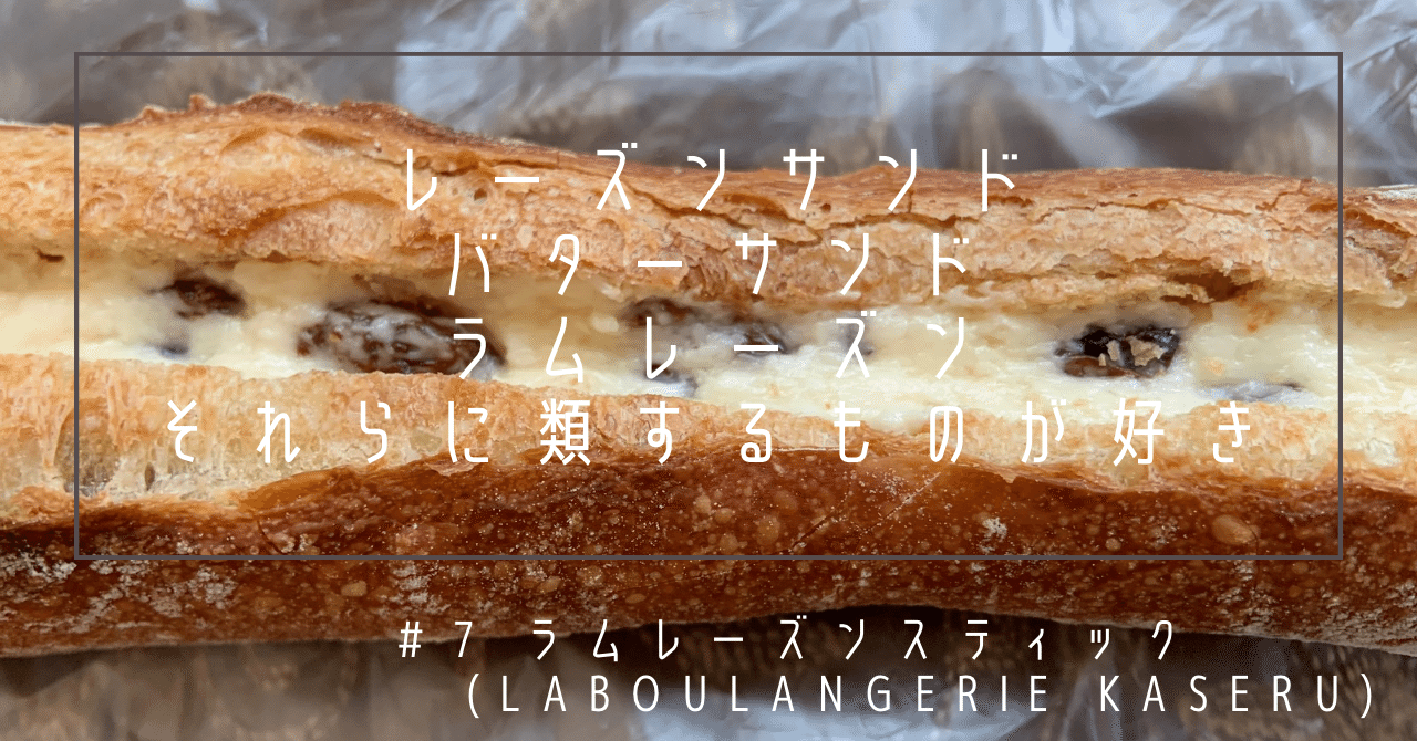 ＃7「ラムレーズンスティック」（La Boulangerie Kaseru・静岡県) レーズンサンド、バターサンド、ラムレーズン、それらに ...