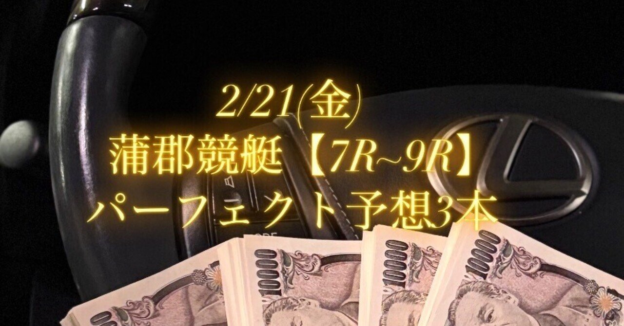 2/21蒲郡競艇【7R~9R】パーフェクト予想3本｜ボス