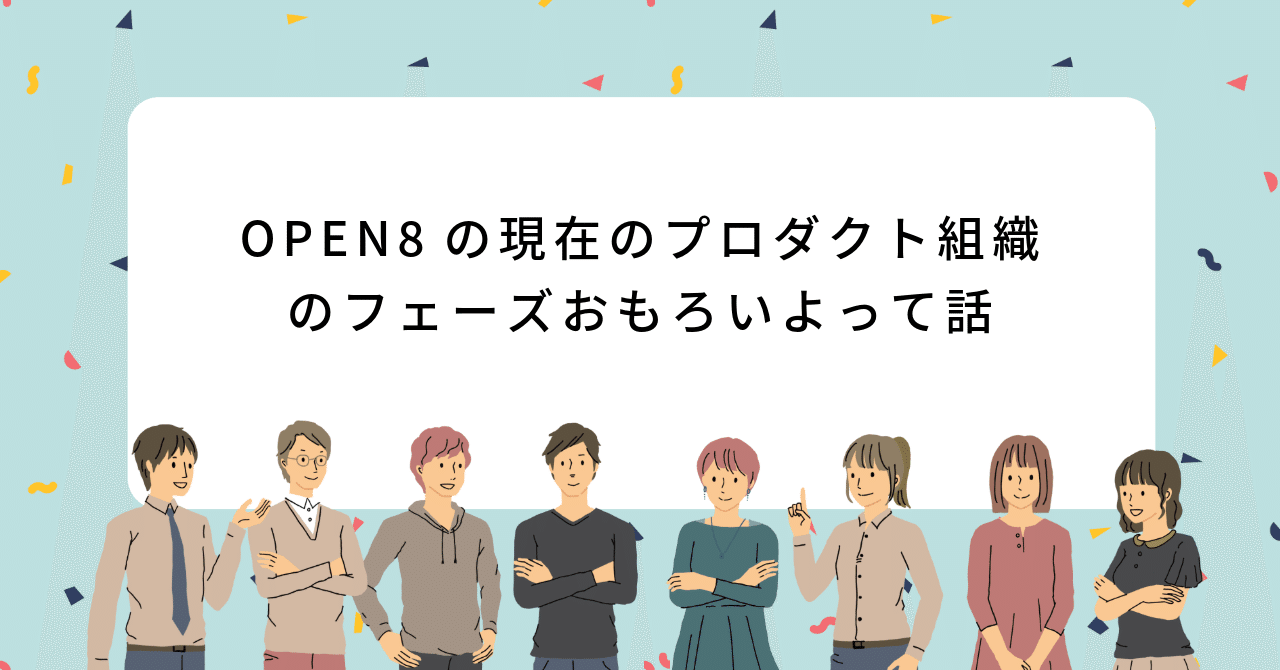 OPEN8の現在のプロダクト組織のフェーズおもろいよって話｜hisatake