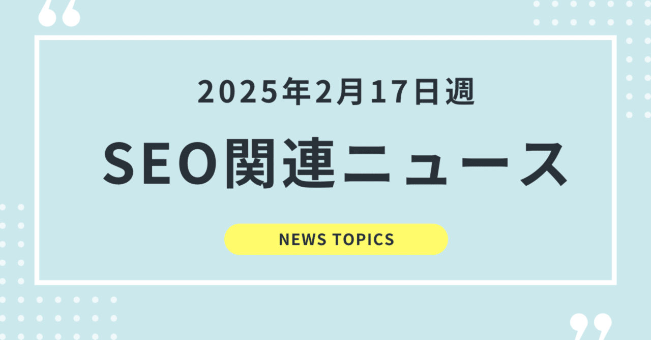 2025/2/17週 週刊SEOニュースと感想～「隠れアップデート？」「GBPの多様性担保」など～｜松下 聡太郎｜