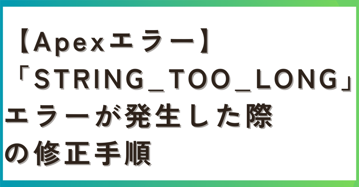 【Apexエラー】「STRING_TOO_LONG」エラーが発生した際の修正手順｜田部井孝明＠Salesforceエンジニア