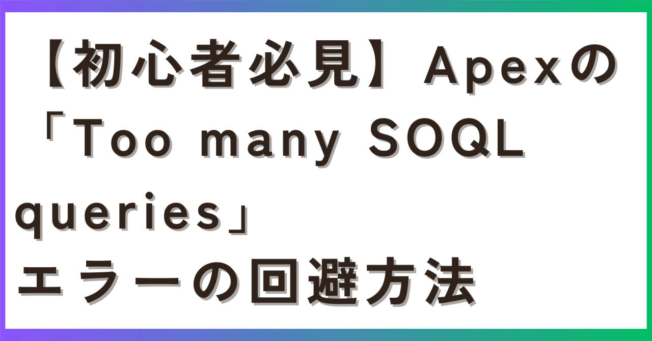 【初心者必見】Apexの「Too many SOQL queries」エラーの回避方法｜エフィナス