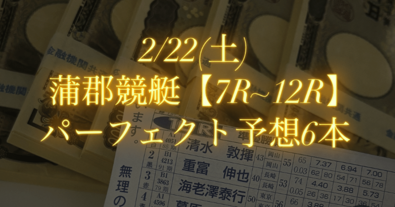 2/22蒲郡競艇【7R~12R】パーフェクト予想6本｜ボス