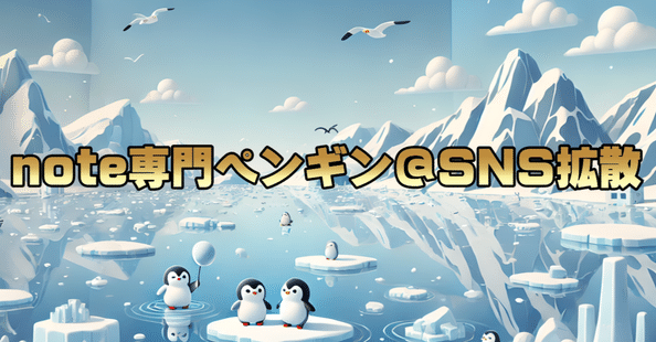 🐧note専門ペンギン＠SNS拡散 📢あなたのnote＆SNSが多くの方に読まれるように支援 ｜note