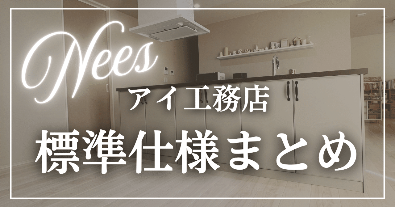 アイ工務店N-ees（ニーズ）って実際どうなの？標準仕様・価格・性能を本音レビュー｜めぇ