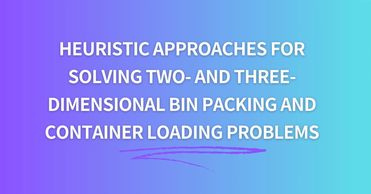 Heuristic Approaches for Solving Two- and Three-Dimensional Bin Packing and Container Loading ...