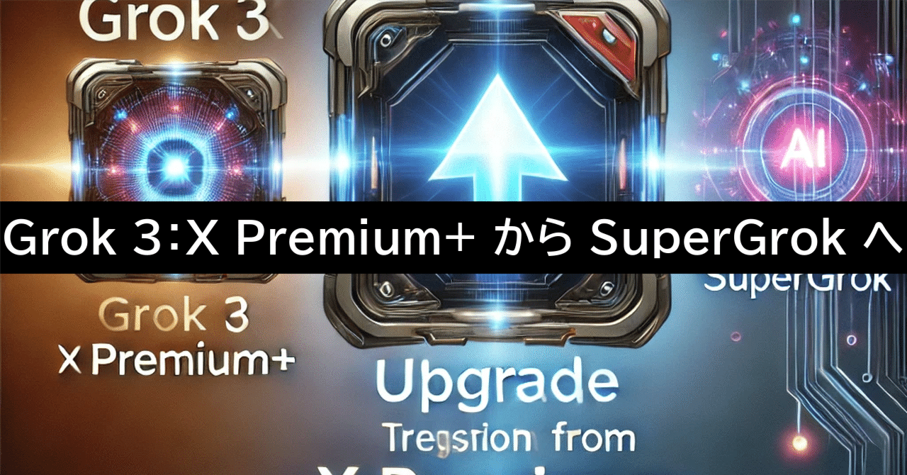 Grok 3：X Premium+からSuperGrokへのアップグレード｜自習ノート 【学校向け AI活用セミナー開催中】