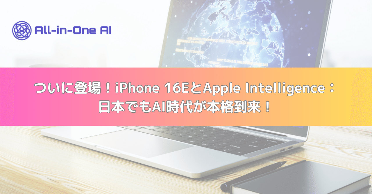 ついに登場！iPhone 16EとApple Intelligence：日本でもAI時代が本格到来！｜ブライティアーズAI研究所