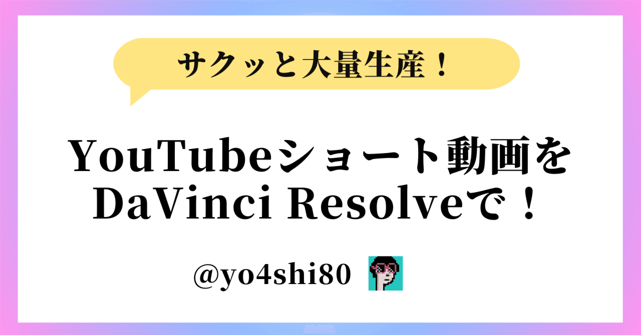 YouTubeショート動画の作り方：DaVinci Resolveで簡単制作！｜yo4shi80