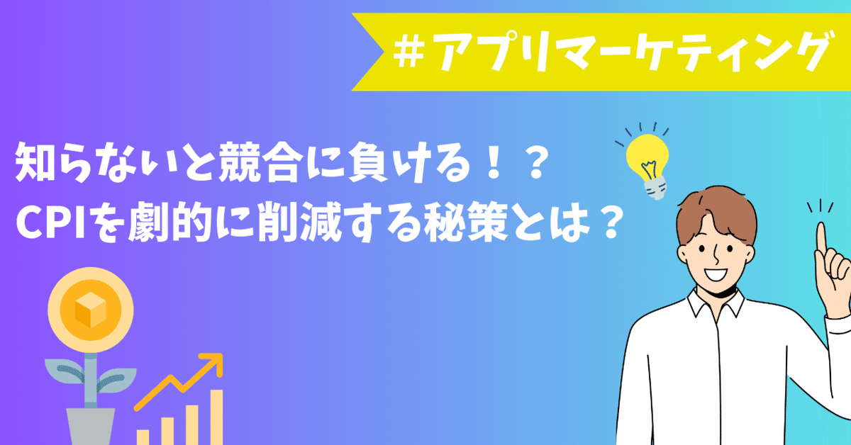 知らないと競合に負ける！？ CPIを劇的に削減する秘策とは？｜ASO対策の教科書