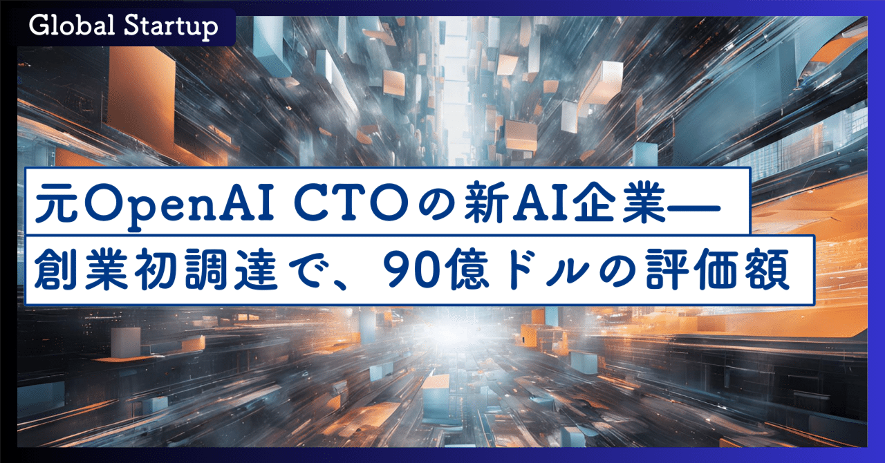 元OpenAI CTO Mira Murati氏の新AIスタートアップ—創業初調達で、90億ドルの評価額｜SecondWave