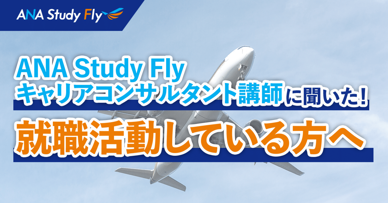 ANA Study Flyキャリアコンサルタント講師に聞いた！就職活動している方へ！｜ANA Study Fly【公式】