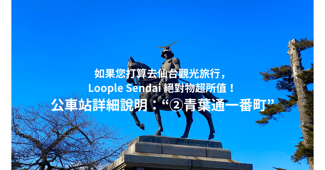 如果您打算去仙台觀光旅行，Loople Sendai 絕對物超所值！公車站詳細說明：“②青葉通一番町”｜UMELUV