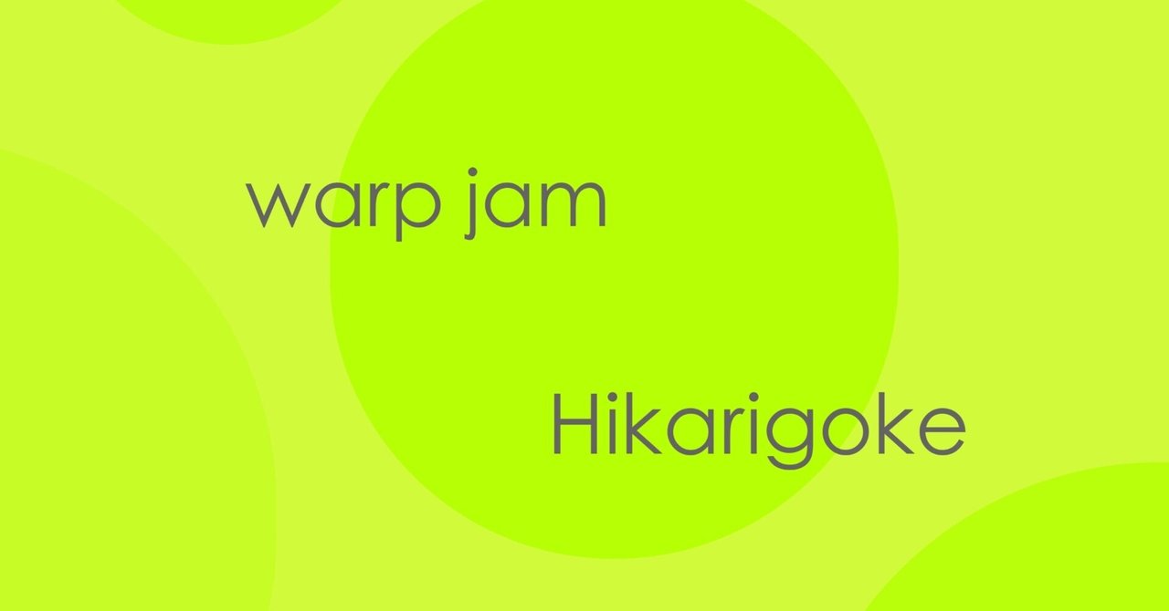warp jam 「ヒカリゴケ」｜ワキマル・ジュンイチ（Junichi Wakimaru）