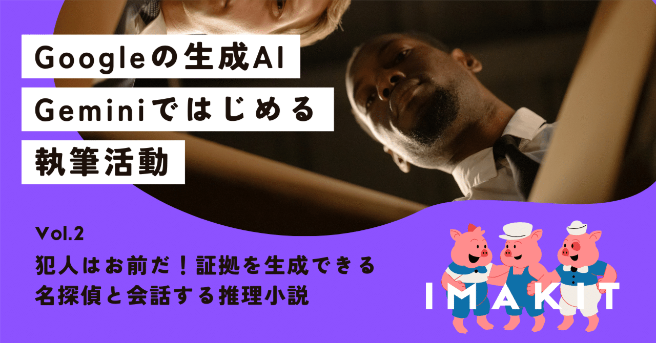 Google の生成AI Geminiではじめる執筆活動 Vol.2 犯人はお前だ！証拠を生成できる名探偵と会話する推理小説｜伊藤大樹｜Daiki ITO