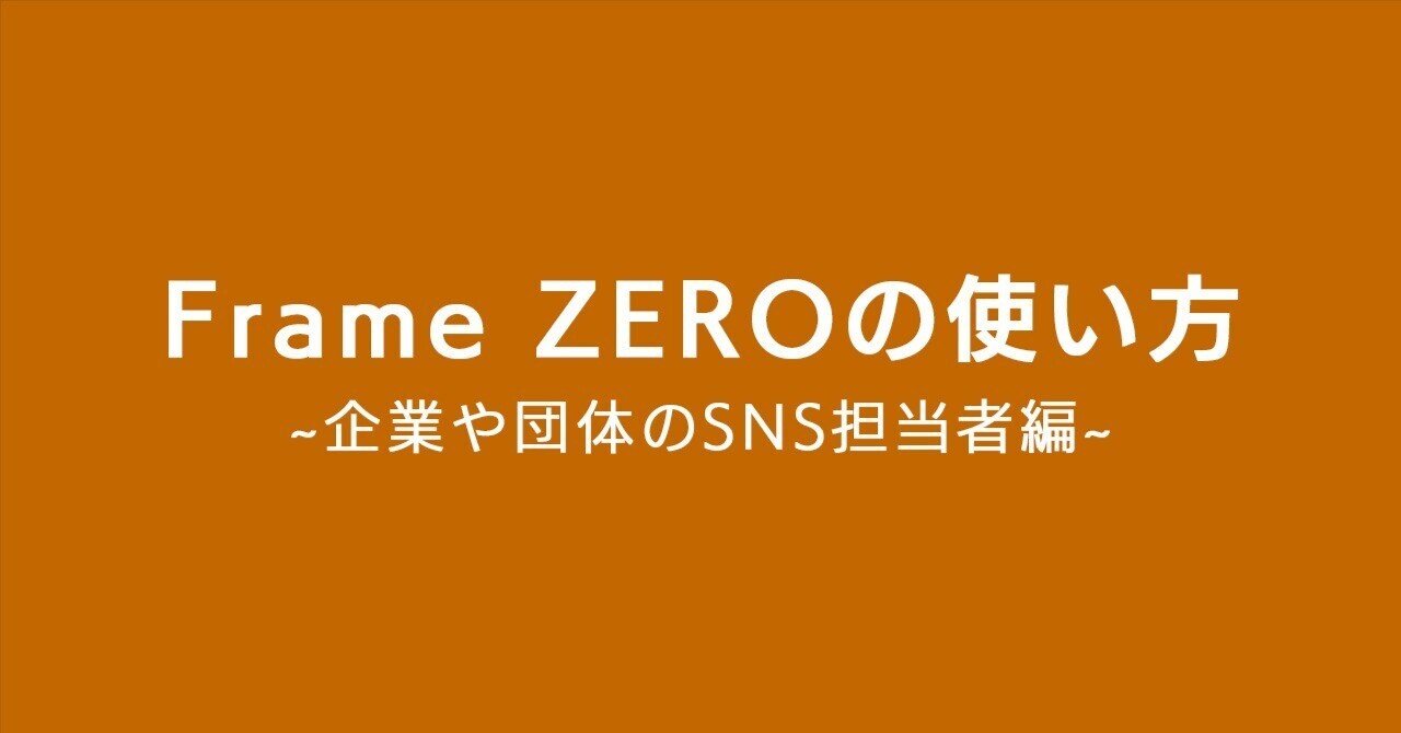 Frame ZEROの使い方【企業や団体のSNS担当者編】｜Frame ZERO 想いを届ける動画の設計図