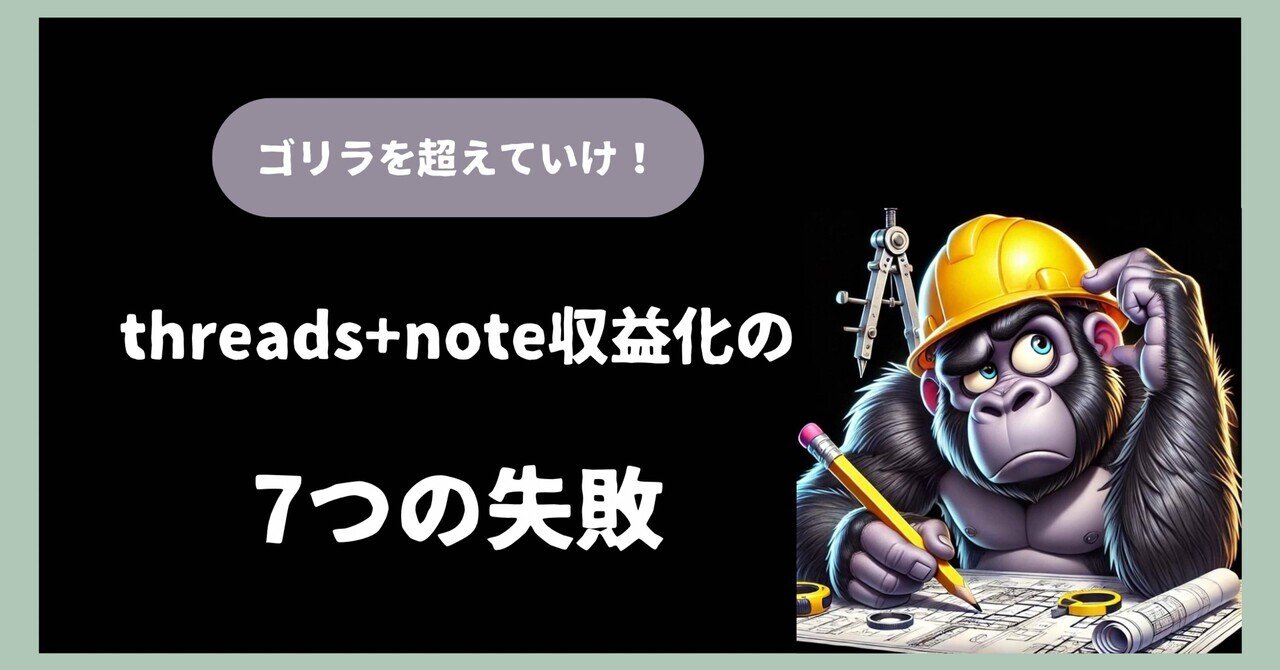 【ゴリラを超えていけ！】threads+note収益化の7つの失敗｜日雇いくん